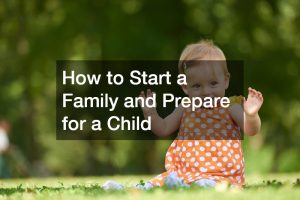 How to Start a Family and Prepare for a Child - The New Family Essentials
